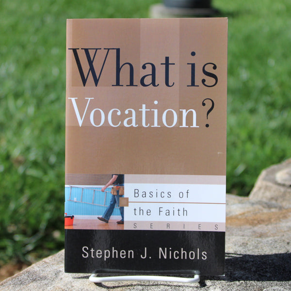 What is Vocation? by Stephen J. Nichols – Covenant College Bookstore